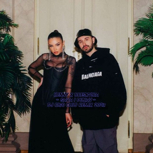 Stream HENNY x BRESKVICA - SAVA I DUNAV (DJ CIGO Club Remix 2023) by ...