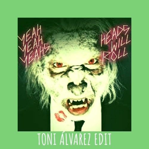 Stream (FREE DOWNLOAD)Yeah Yeah Yeahs - Heads Will Roll - Toni Alvarez ...