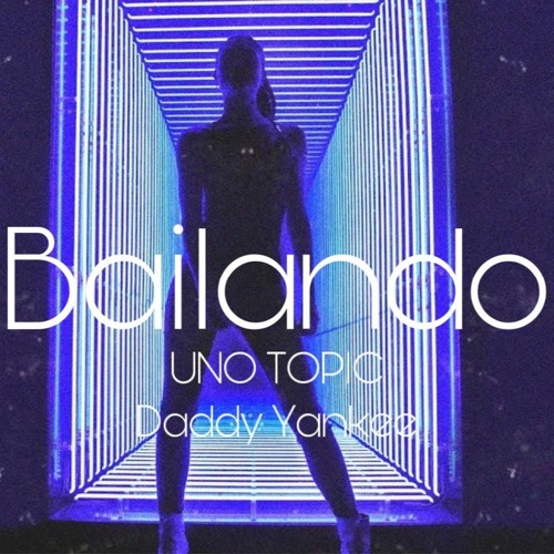 Bailando Ft Daddy Yankke By Uno Topic Listen To Music
