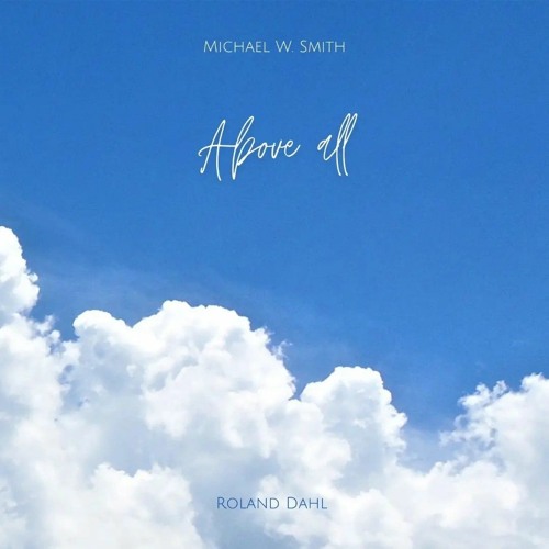 Stream Michael W Smith Above All By Roland Dahl Listen Online For