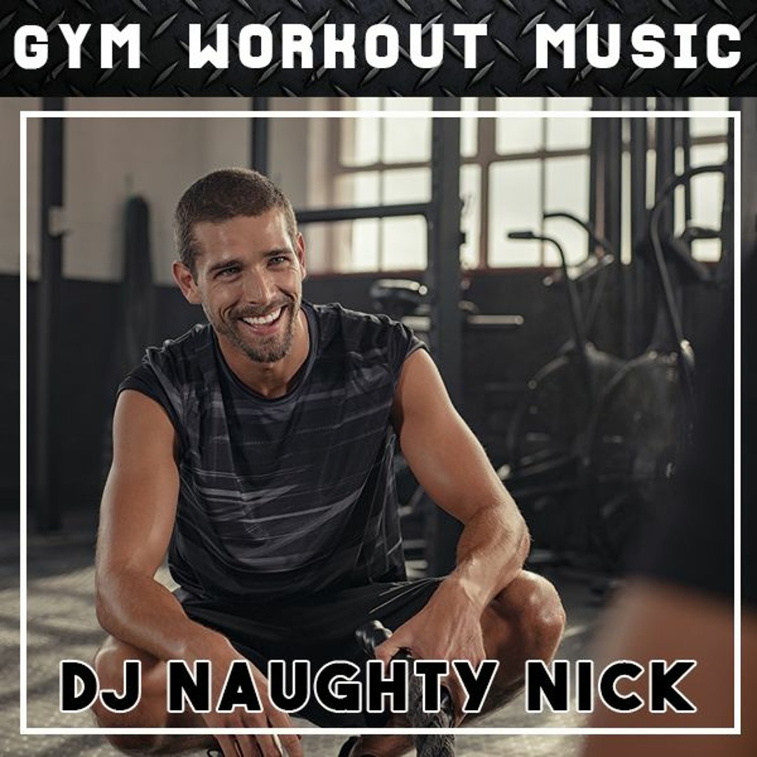 Stream Naughty Nick - GYM Workout Mix No. 134 (House Mix) by WORKOUT ...