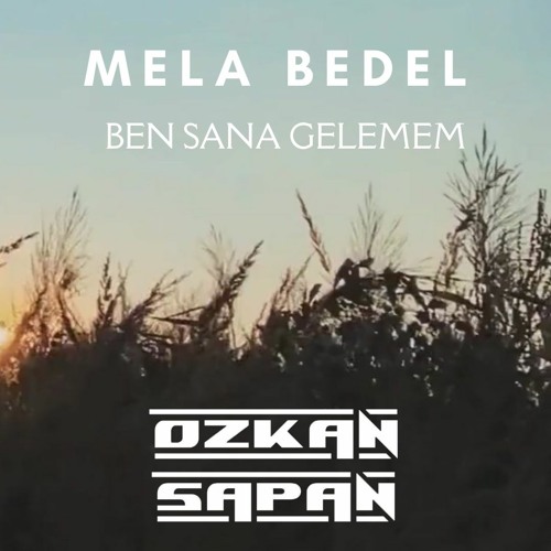 Stream Mela Bedel - Ben Sana Gelemem (Ozkan Sapan Remix) by Ozkan Sapan ...
