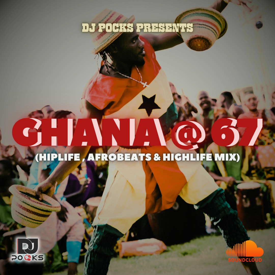 Stream GHANA @ 67 INDEPENDENCE MIX 2024 ★ HIPLIFE / AFROBEATS / HIGHLIFE ★ MIXED BY @PocksYNL by ...