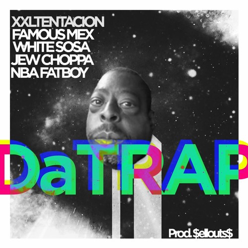 Stream DaTrap ft. XXLTENTACION, Famous Mex, $erb So$a, JEW Choppa & NBA ...