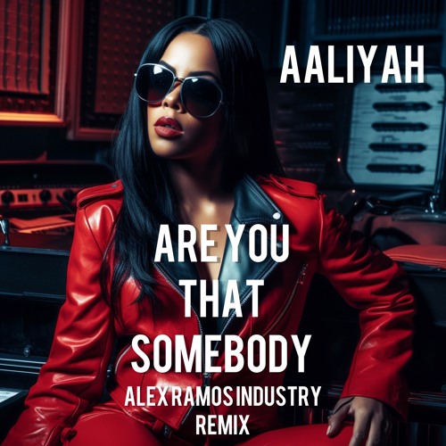 Stream Aaliyah ARE YOU THAT SOMEBODY - ALEX RAMOS INDUSTRY Remix by Dj ...