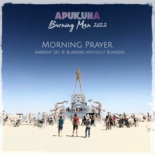 Stream Apukuna - Burning Man 2022 Morning Prayer Ambient Set @ Burners Without Borders by ...