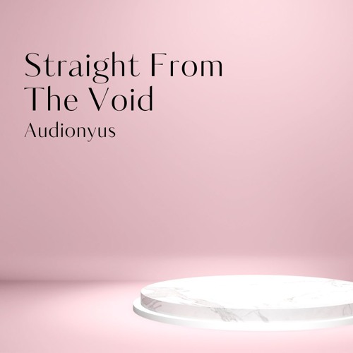 Stream Straight From The Void by Audionyus | Listen online for free on SoundCloud