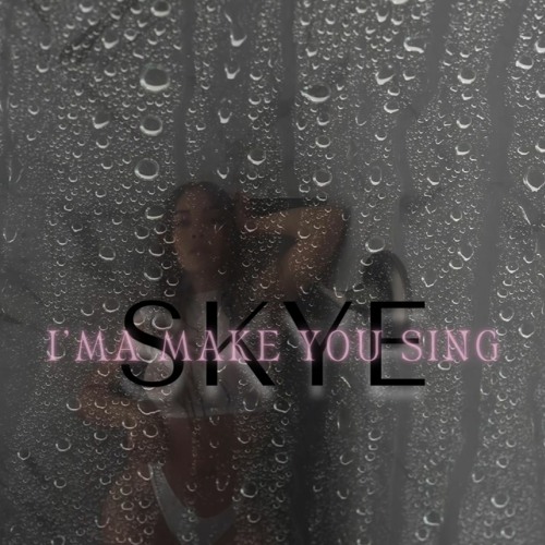 Stream I'ma Make You Sing by SKYE | Listen online for free on SoundCloud