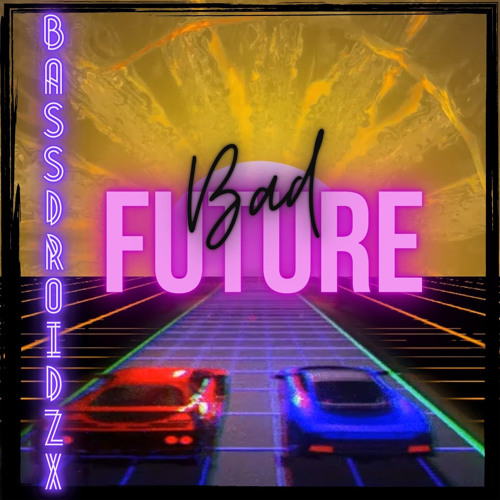 Stream Bad Future by BASSDROIDZX | Listen online for free on SoundCloud