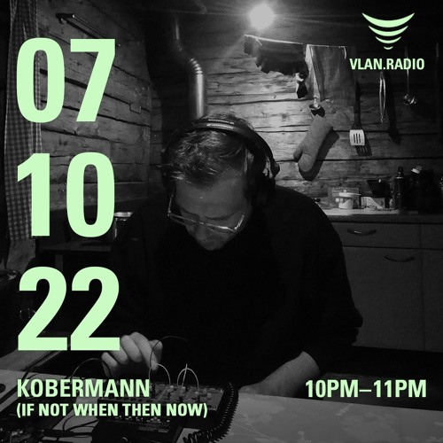 Stream IF NOT WHEN THEN NOW by Kobermann 07/10/22 by vlan.radio ...