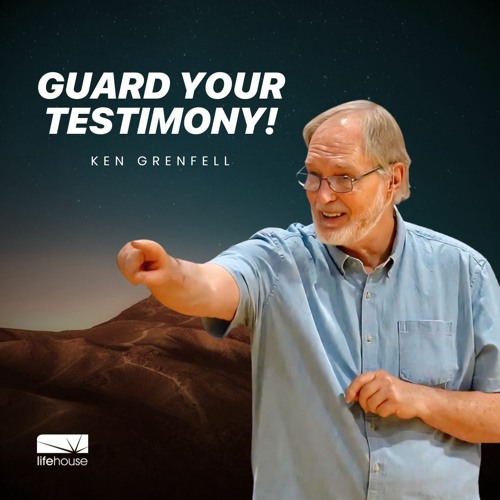 Stream Guard Your Testimony! | Ken Grenfell | LifeHouse Church by ...