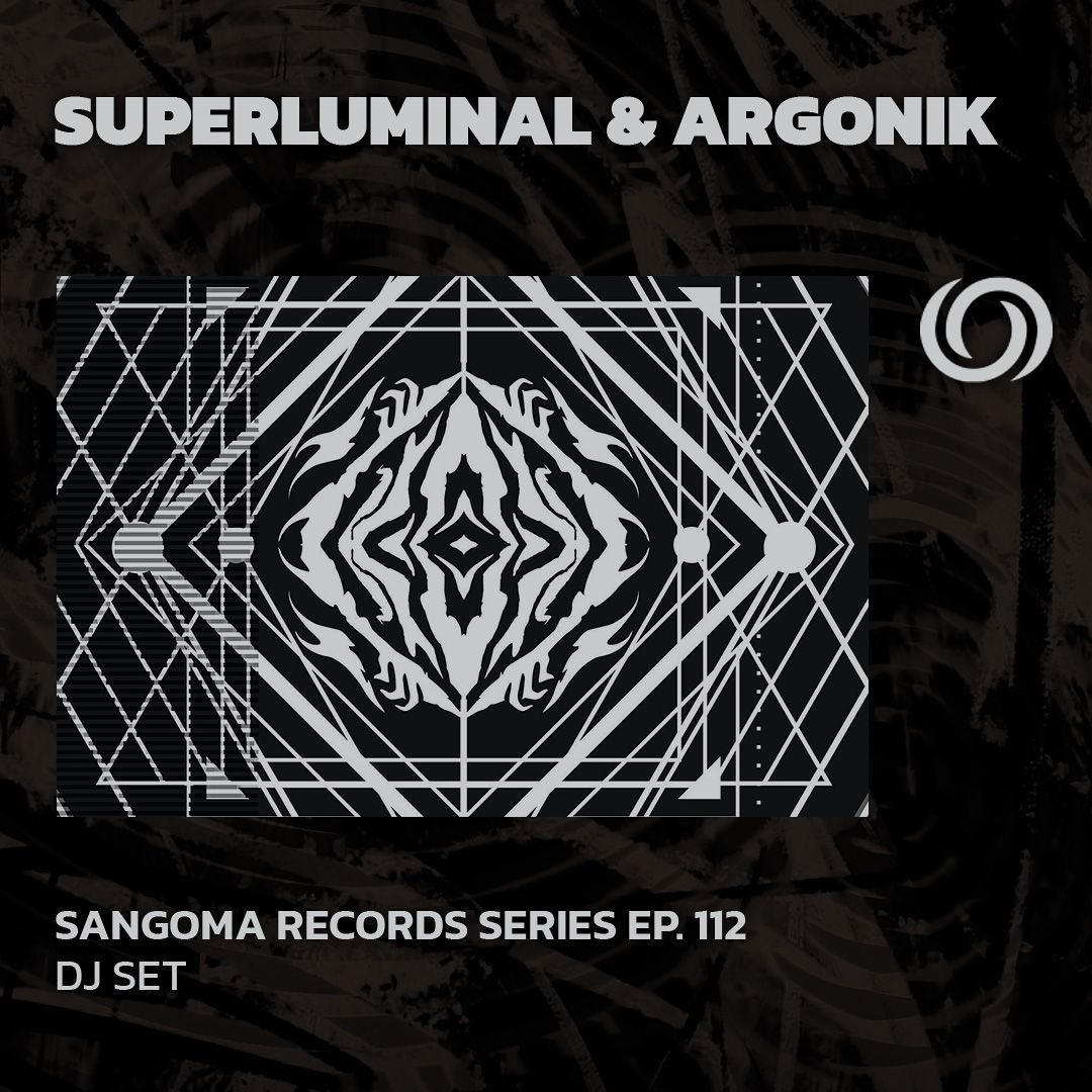 Stream SUPERLUMINAL & ARGONIK | Sangoma Records Series Ep. 112 | 21/08 ...