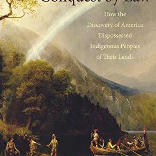 Stream Ebook Conquest by Law How the Discovery of America Dispossessed ...