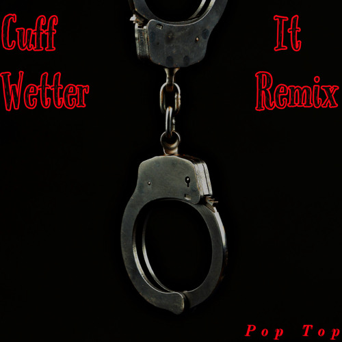Stream Pop Top - Cuff It Wetter remix by Fresh Paper Ent (Pop Top ...