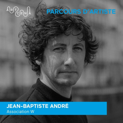 Stream Parcours d'artiste - Jean-Baptiste André - Association W by ...