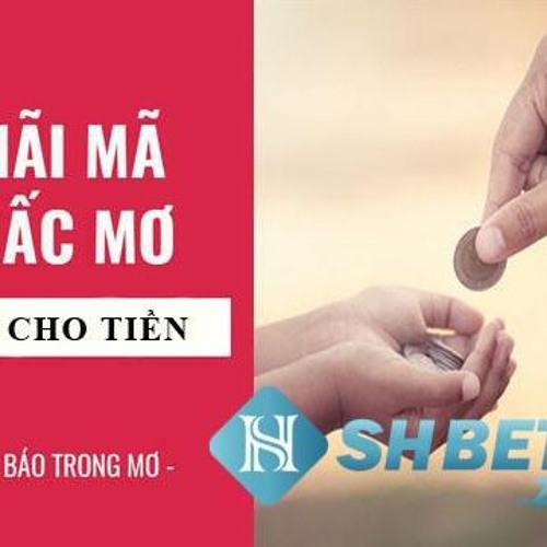 Stream Ngủ mơ thấy người khác cho tiền là điềm báo điều gì by Shbet ...