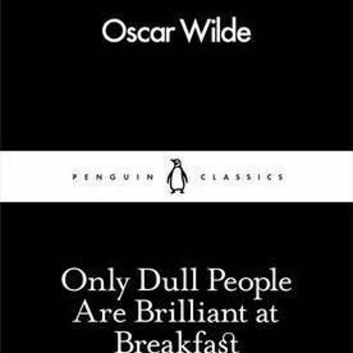 Stream Read Only Dull People Are Brilliant at Breakfast - Oscar Wilde ...