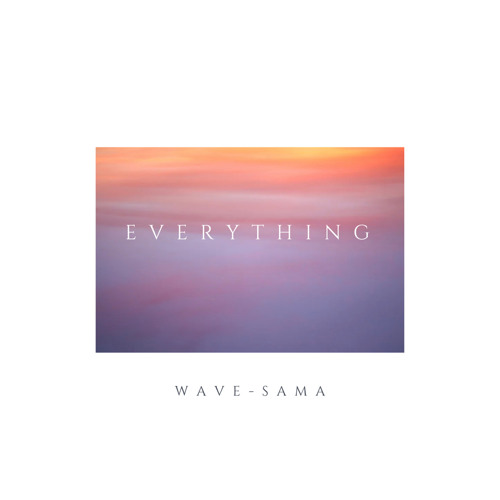 Stream EVERYTHING by Wave-sama | Listen online for free on SoundCloud