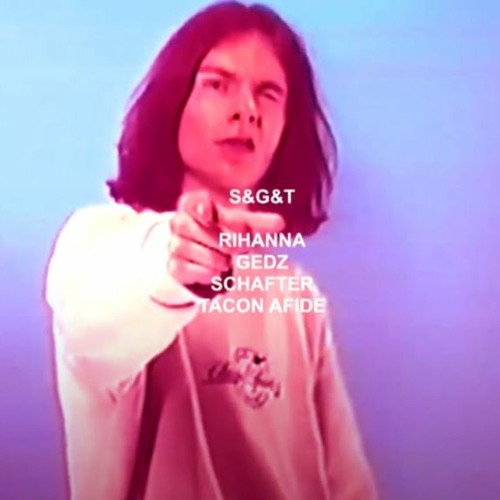 Stream S&G&T - Schafter x Gedz x TACONAFIDE x Rihanna by Jati Mati ...