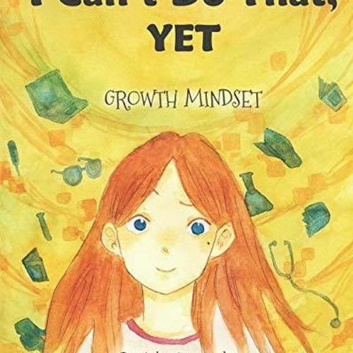 Stream episode DOWNLOAD/PDF I Can't Do That, YET: Growth Mindset ...