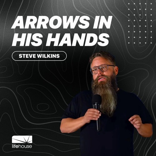 Stream Arrows In His Hands | Steve Wilkins | LifeHouse Church by ...
