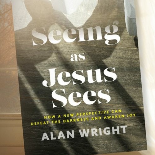Stream Seeing as Jesus Sees with Pastor Alan Wright by WBFJ Interviews ...