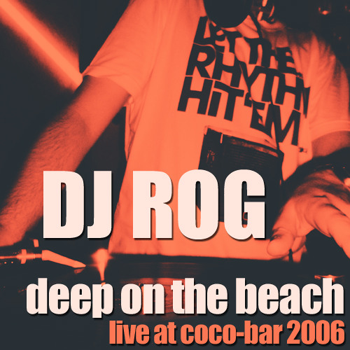 Stream Deep On The Beach - Live At Coco-Bar 2006 by DJ ROG | Listen ...