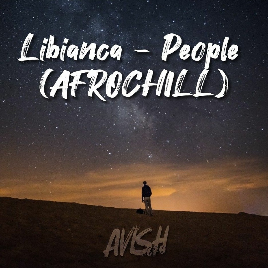 Stream Libianca - People (AFROCHILL 2022) | AVISH679 by A V I S H [679 ...