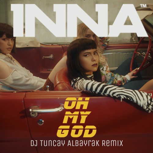Stream INNA - Oh My God (DJ Tuncay Albayrak Remix)(Official Remix) by DJ Tuncay Albayrak ...