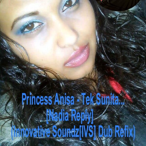 Stream Princess Anisa - Tek Sunita...[Nadia's Reply] (Innovative Soundz ...