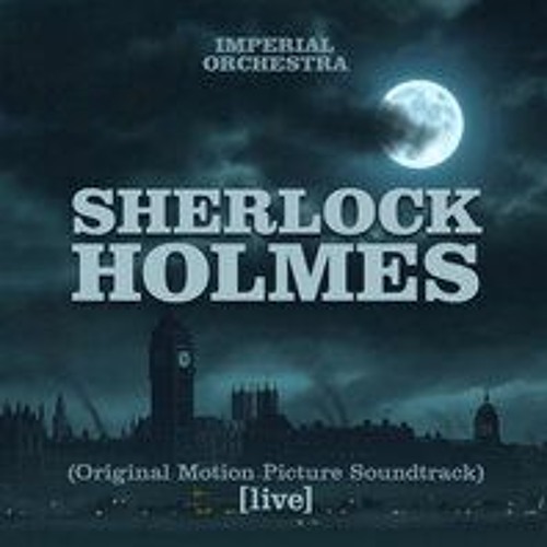 Stream Sherlock Holmes (Original Motion Picture Soundtrack) [Live] by ...