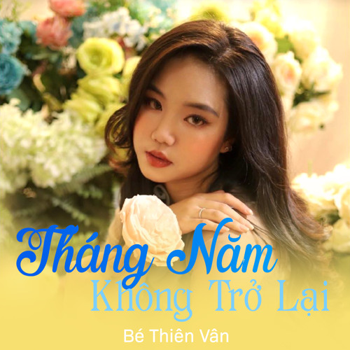 Stream Tháng Năm Không Trở Lại by Bé Thiên Vân | Listen online for free on SoundCloud