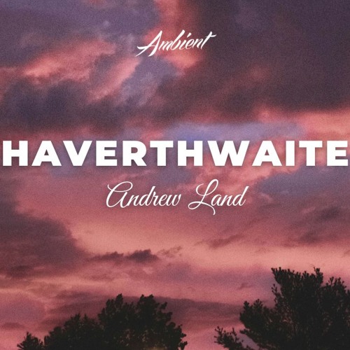 Stream Andrew Land - Haverthwaite by AmbientMusicalGenre | Listen ...