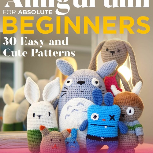 Stream episode Amigurumi For Absolute Beginners: Learn to Crochet Easily with 30 Easy and Cute ...