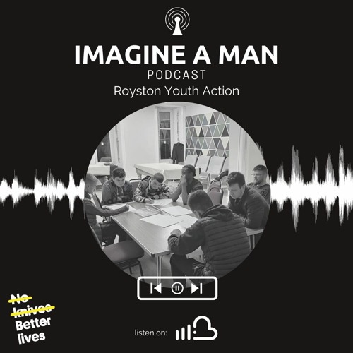 Stream episode Imagine A Man Podcast - Royston Youth Action by ...