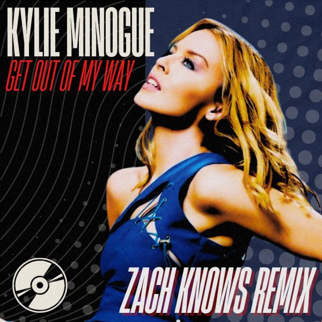 Stream Kylie Minogue - Get Outta My Way (ZACH KNOWS Remix) by Zach ...