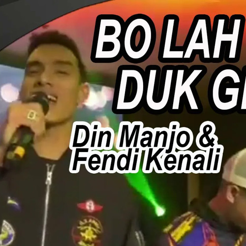 Stream Din Manjo & Fendi Kenali - BO LAH DUK GEWE (With Lirik) by Akif ...