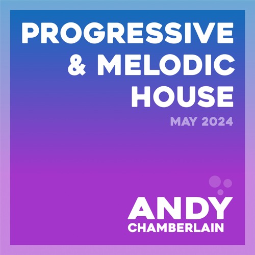 Stream Progressive & Melodic House Mix - May 2024 by Andy Chamberlain ...
