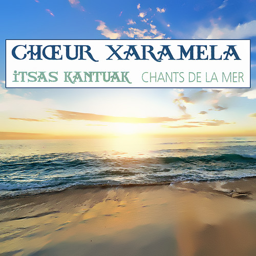 Stream Chœur Xaramela | Listen to Itsas Kantuak / Chants de la mer ...