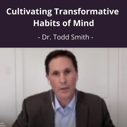 Stream Cultivating Transformative Habits Of Mind - Dr. Todd Smith by ...