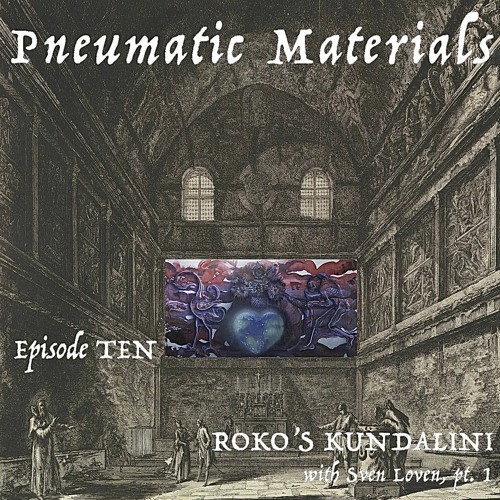 Stream EPISODE TEN: ROKO'S KUNDALINI W: SVEN LOVEN, PT. 1 by PNEUMATIC ...