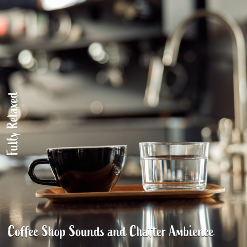 Stream Steve Brassel | Listen to Fully Relaxed: Coffee Shop Sounds and ...