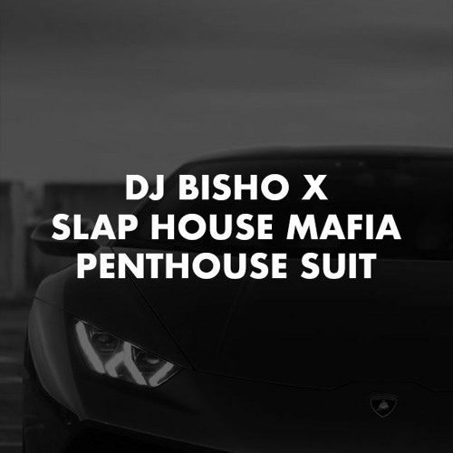 Stream SLAP HOUSE MAFIA X DJ Bisho = Penthouse Suit by NOGUE | Listen ...