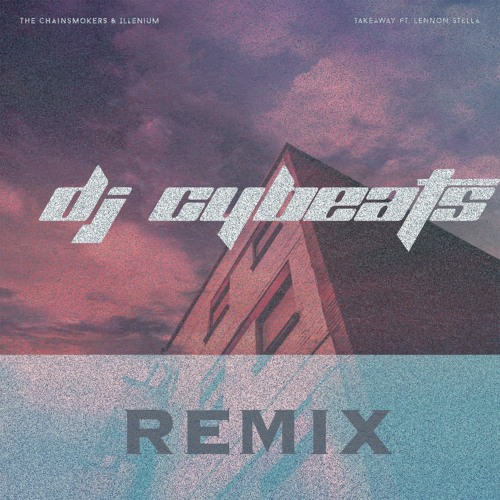 Stream The Chainsmokers & ILLENIUM feat. Lennon Stella - Takeaway (DJ Cybeats Remix) by Cylus ...