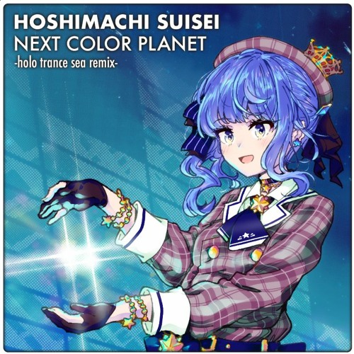 Stream Hoshimachi Suisei - NEXT COLOR PLANET -holo trance sea remix- by ...