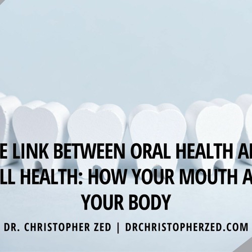 Stream Episode Dr Christopher Zed The Link Between Oral Health And