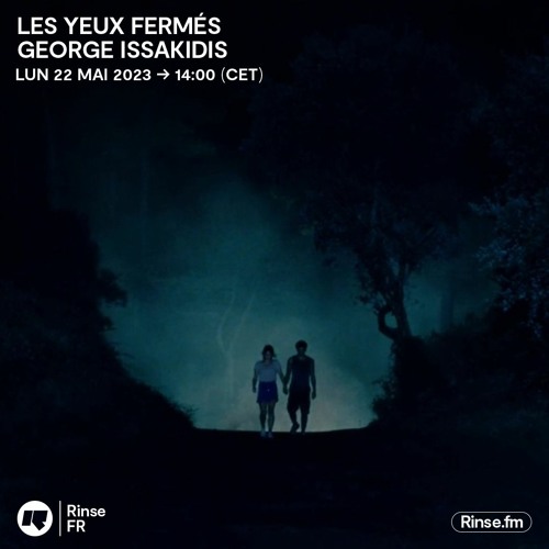Stream Les Yeux Fermés invitent George Issakidis - 22 Mai 2023 by Rinse ...