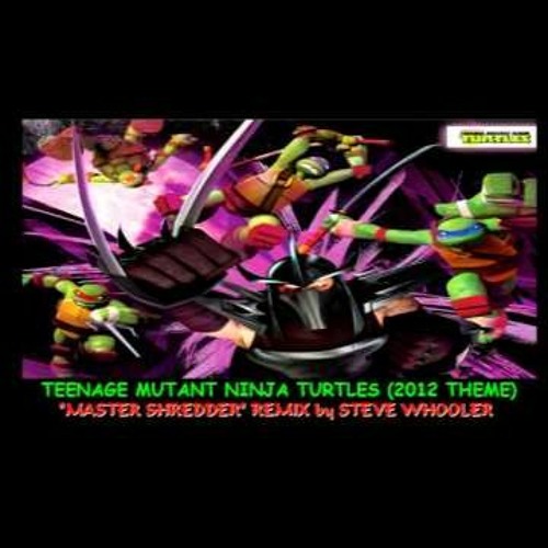 Stream TMNT - 2012 Theme(Master Shredder Remix by Steve Whooler) by ...