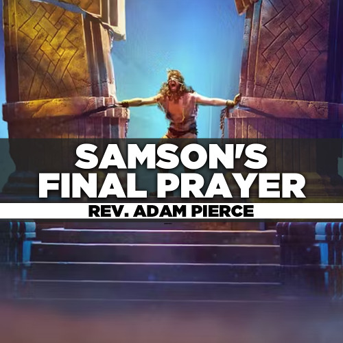 Stream Rev. Adam Pierce - 2024.07.21 SUN AM PREACHING - Samson's Final ...