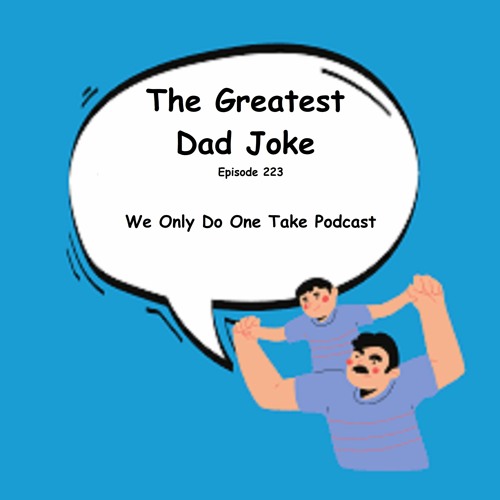 Stream Episode 223 – The Greatest Dad Joke Ever – We Only Do One Take ...